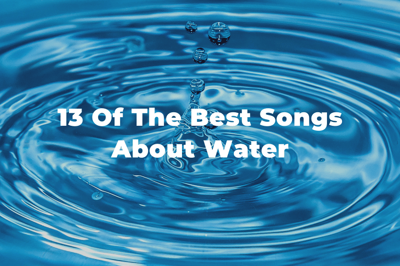 13 Best Songs About Water Of All Time